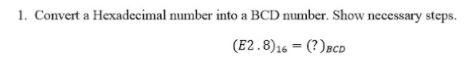 Solved 1. Convert a Hexadecimal number into a BCD number. | Chegg.com