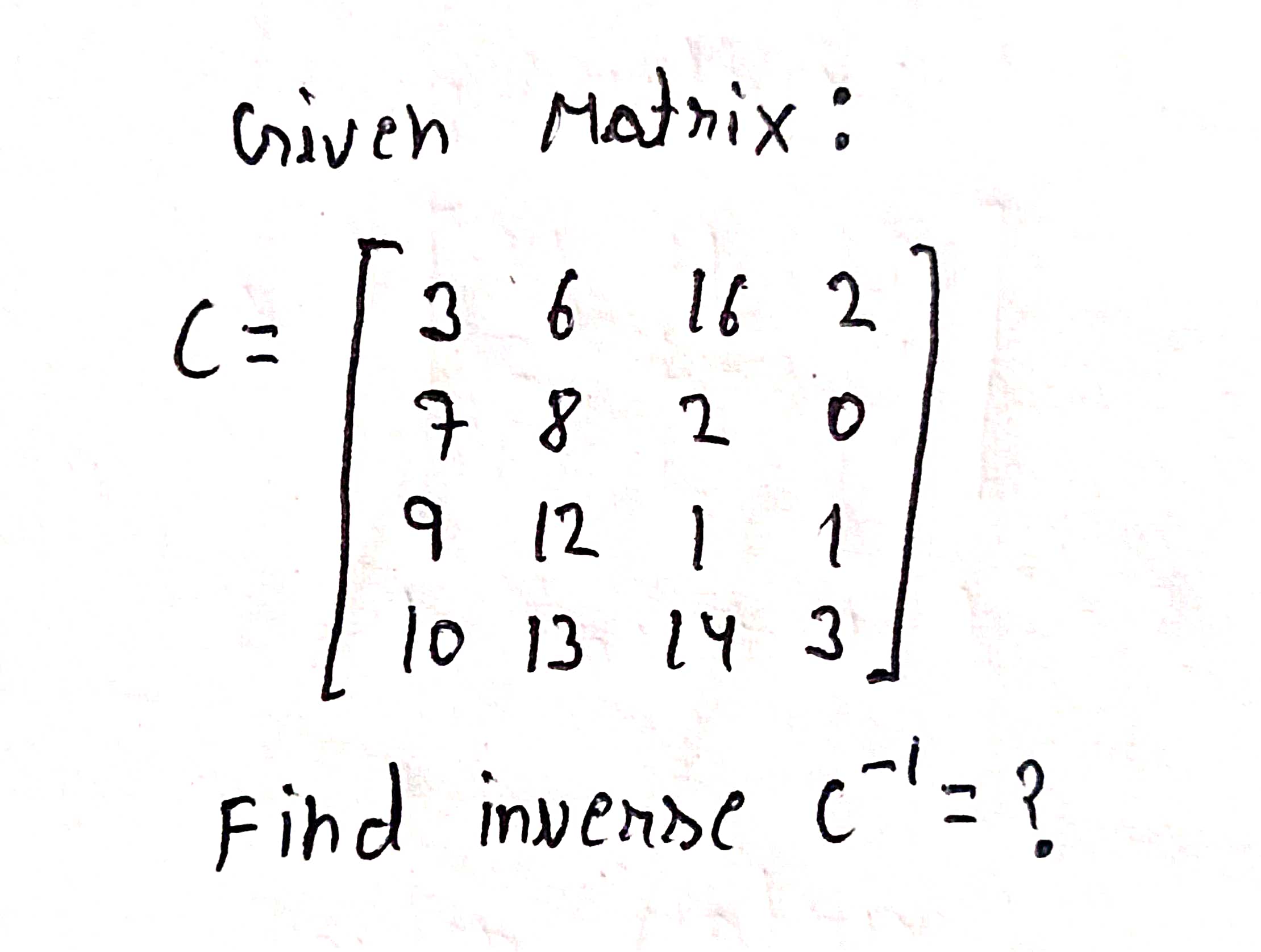 Solved Given Matrix:C=[361627820912111013143]Find inverse | Chegg.com