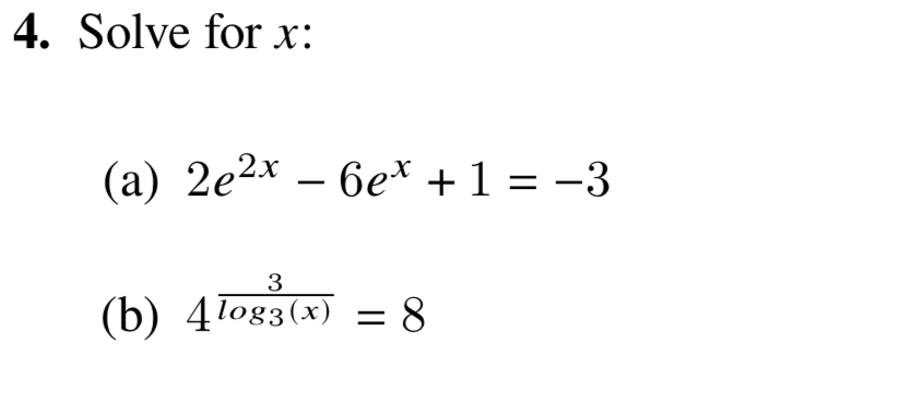 Solved 4. Solve for x: (a) 2e2x – 6e* + 1 = -3 (b) 4log3(x) | Chegg.com