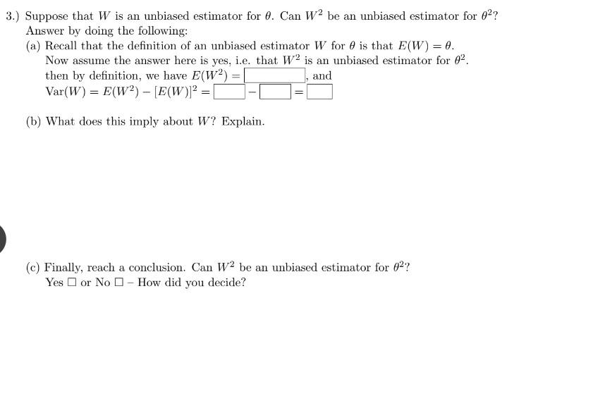 Solved Suppose that W is an unbiased estimator for θ. Can W2 | Chegg.com
