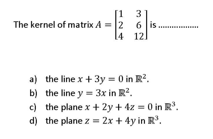 Solved [1 3 The kernel of matrix A = 12 6 is ..... 14 12) a) | Chegg.com