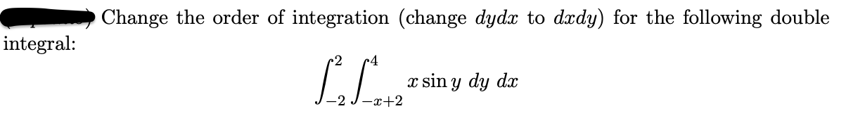Solved Change the order of integration (change dydx to dxdy) | Chegg.com