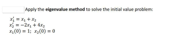 Solved Apply the eigenvalue method to solve the initial | Chegg.com