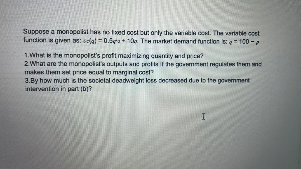 Solved Suppose a monopolist has no fixed cost but only the | Chegg.com
