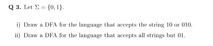Solved Q 3. Let Σ={0,1}. i) Draw a DFA for the language that | Chegg.com