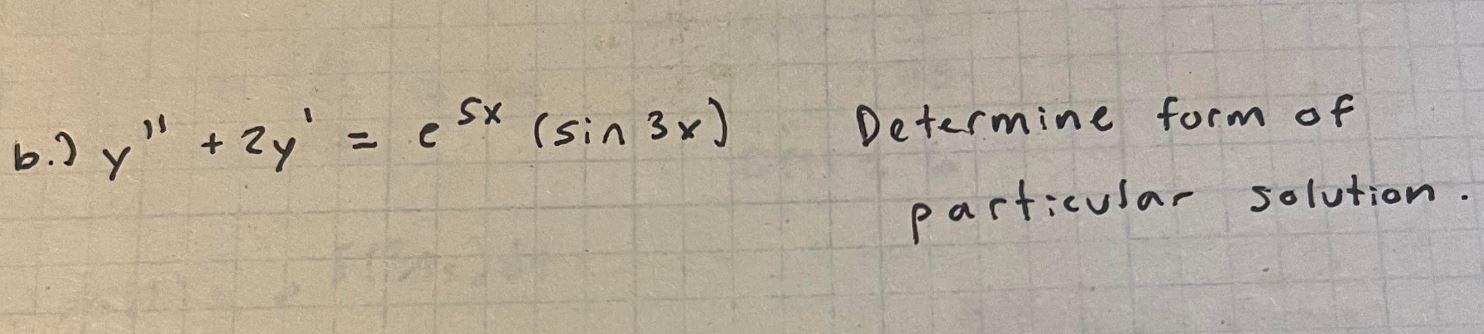 Solved b.) y′′+2y′=e5x(sin3x) Determine form of particular | Chegg.com