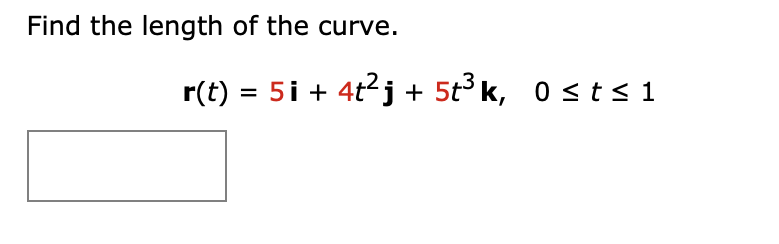 Solved Find the length of the curve. r(t)=5i+4t2j+5t3k,0≤t≤1 | Chegg.com