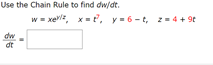 Solved Use the Chain Rule to find dw/dt. w = xey/z, x = | Chegg.com