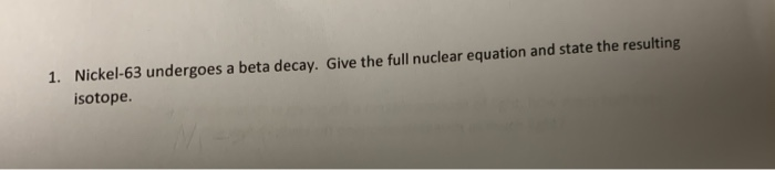 Solved Nickel-63 undergoes a beta decay. Give the full | Chegg.com