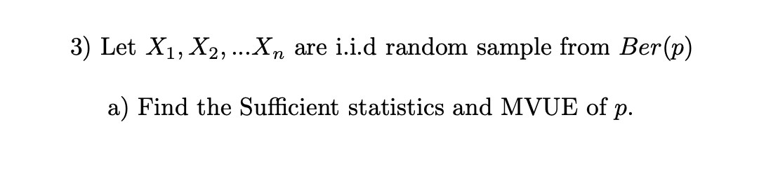 Solved 3) Let X1,X2,…Xn are i.i.d random sample from Ber(p) | Chegg.com