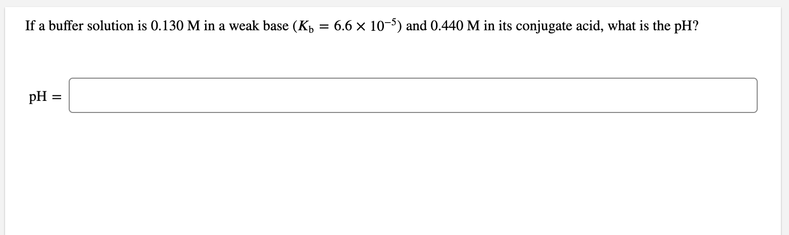 Solved If a buffer solution is 0.130 M in a weak base (Kb = | Chegg.com