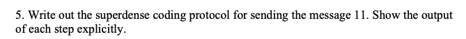Solved 5. Write out the superdense coding protocol for | Chegg.com