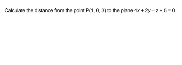 Solved Calculate the distance from the point P(1, 0, 3) to | Chegg.com
