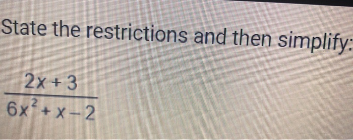Solved State the restrictions and then simplify: 2x+3 6x2+ | Chegg.com