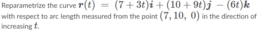 Solved Reparametrize the curve r(t) = (7+ 3t)i + (10 + 9t)j | Chegg.com