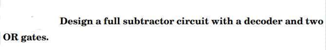 Solved Design a full subtractor circuit with a decoder and | Chegg.com