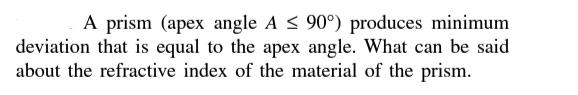 Solved A prism (apex angle A = 90°) produces minimum | Chegg.com