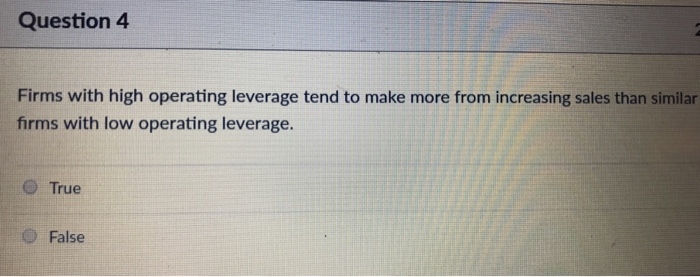 Solved Question 4 Firms with high operating leverage tend to | Chegg.com