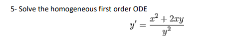 Solved 5- Solve the homogeneous first order ODE y′=y2x2+2xy | Chegg.com