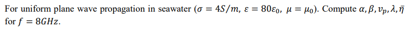 Solved For uniform plane wave propagation in seawater | Chegg.com