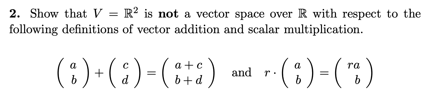 Solved 2. Show that V=R2 is not a vector space over R with | Chegg.com