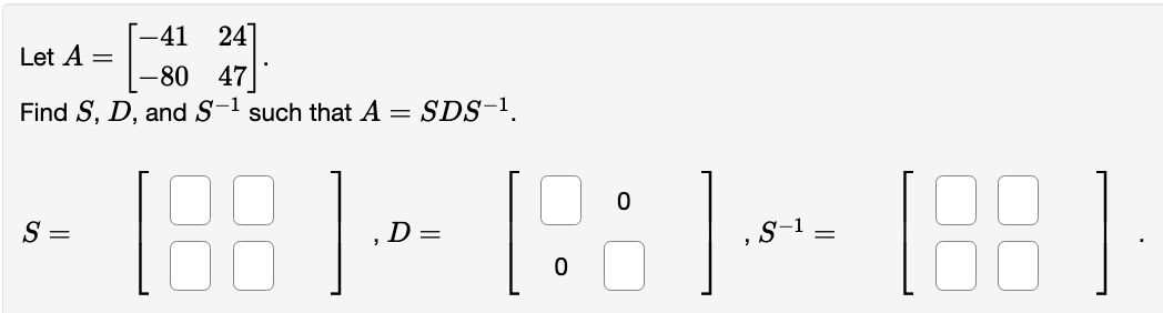 Solved 247 -41 Let A = -80 47 Find S, D, and S-1 such that A | Chegg.com