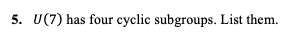 Solved 5. U(7) has four cyclic subgroups. List them. | Chegg.com
