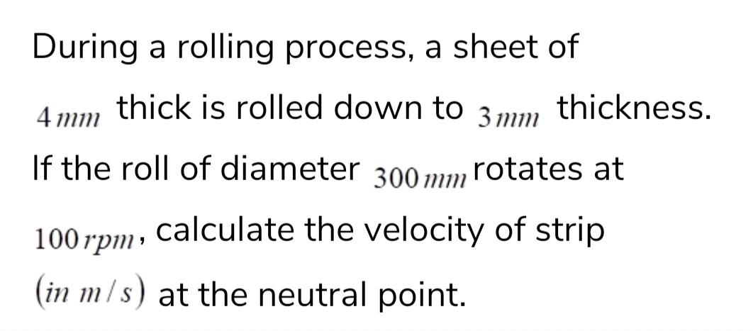 Solved During a rolling process, a sheet of 4 mm thick is | Chegg.com