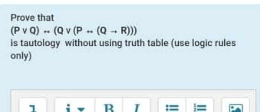 Solved Prove that(PvQ)⇌(Qv(P⇌(Q→R)))is tautology without | Chegg.com