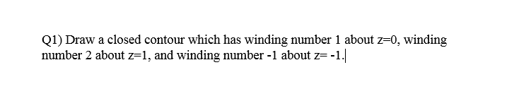 Solved Q1) ﻿Draw a closed contour which has winding number 1 | Chegg.com