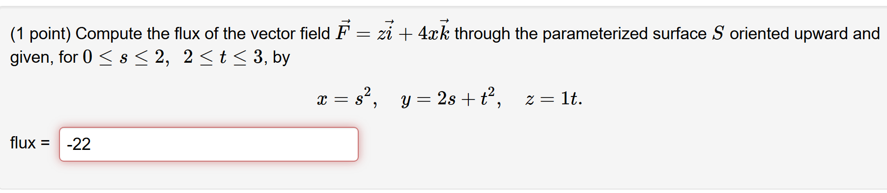 Solved (1 point) Compute the flux of the vector field F = zi | Chegg.com