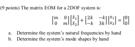 Solved (9 points) The matrix EOM for a 2DOF system is 0 mlx2 | Chegg.com
