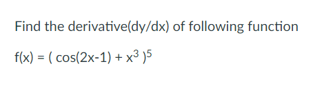 Solved Find the f(x) = (cos(2x-1) + x³)5 derivative(dy/dx) | Chegg.com