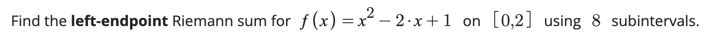 Solved Find the left-endpoint Riemann sum for f(x)=x2−2⋅x+1 | Chegg.com