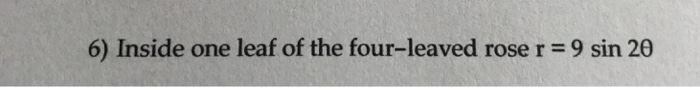 Solved 6) Inside one leaf of the four-leaved rose r 9 sin 2θ | Chegg.com