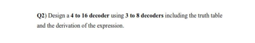 Solved Q2) Design a 4 to 16 decoder using 3 to 8 decoders | Chegg.com