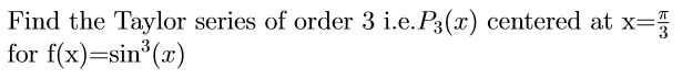 Solved Find the Taylor series of order 3 i.e.P3(x) centered | Chegg.com