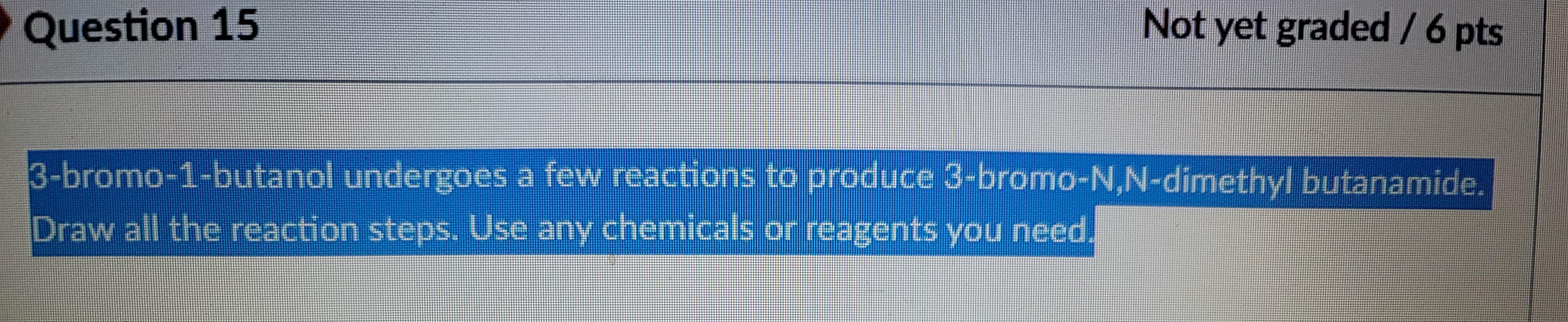 Solved Question 15 Not yet graded / 6 pts 3-bromo-1-butanol | Chegg.com