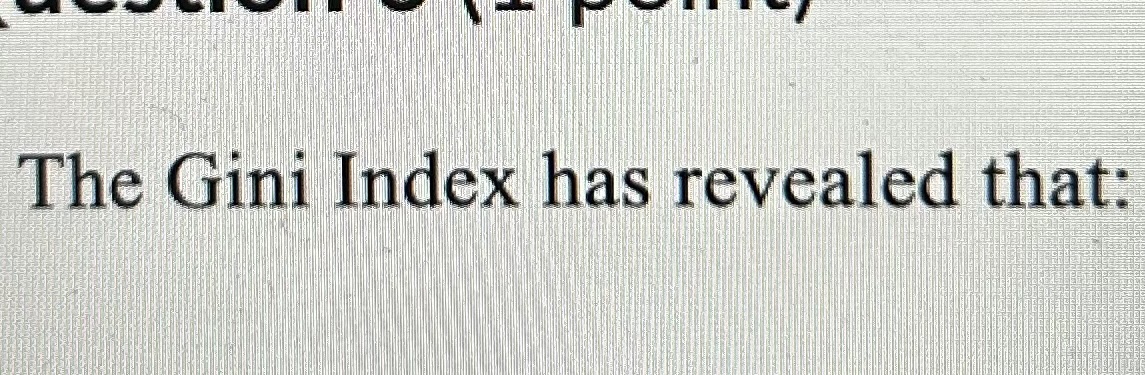 Solved The Gini Index has revealed that: | Chegg.com