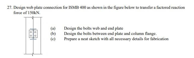 Solved 27. Design web plate connection for ISMB 400 as shown | Chegg.com
