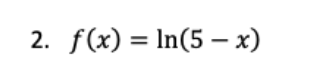Solved 2. f(x)=ln(5−x) | Chegg.com