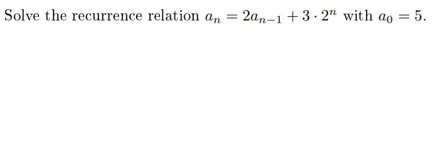 Solved Solve the recurrence relation an-2an-1 +3. 2n with ao | Chegg.com