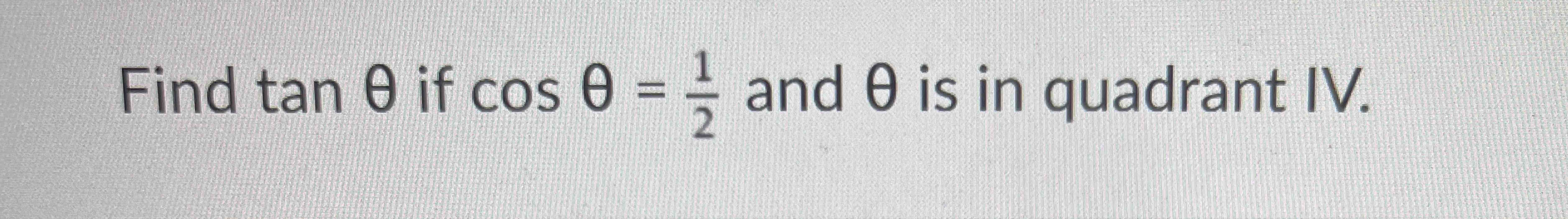 Solved Find tanθ ﻿if cosθ=12 ﻿and θ ﻿is in quadrant IV. | Chegg.com