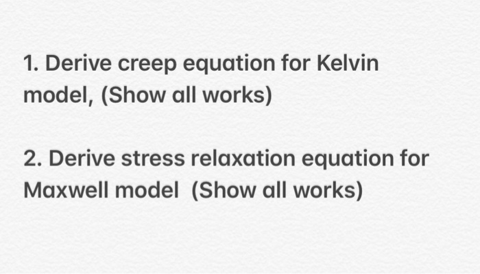 Solved 1. Derive creep equation for Kelvin model, (Show all | Chegg.com
