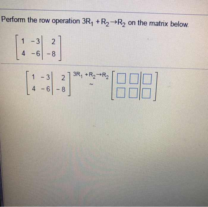 Solved Perform the row operation 3R_1 + R_2 rightarrow R_2 | Chegg.com