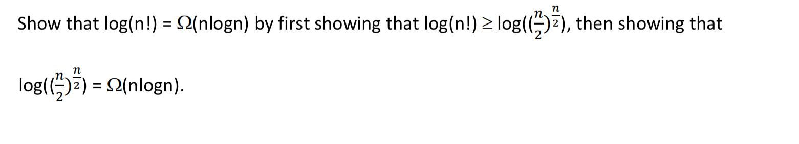 Solved Show that log(n!)=Ω(nlogn) by first showing that | Chegg.com