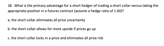 Solved 18. What is the primary advantage for a short hedger | Chegg.com