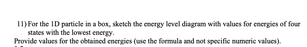 Solved 11) For the 1D particle in a box, sketch the energy | Chegg.com