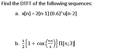 Solved Find the DTFT of the following sequences: a. X[n] = | Chegg.com