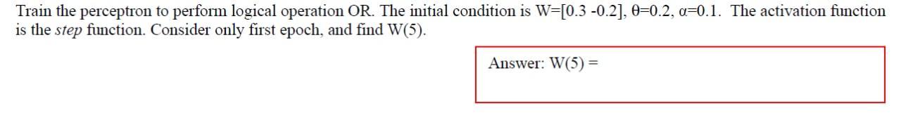Solved Train the perceptron to perform logical operation OR. | Chegg.com